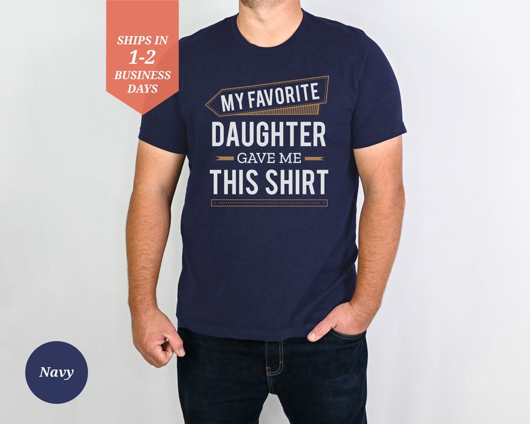 My Favorite Daughter Gave Me This Shirt, Funny Fathers Day Gift From ...