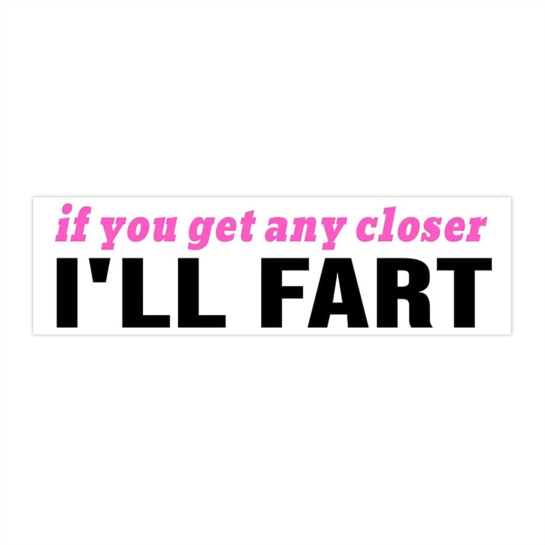 If You Get Any Closer, I'll FART bumper Sticker - Etsy