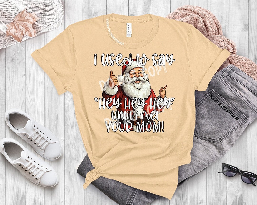 Funny Santa Shirt "hey Hey Hey" PNG 300DPI File | Your Mom | Christmas ...