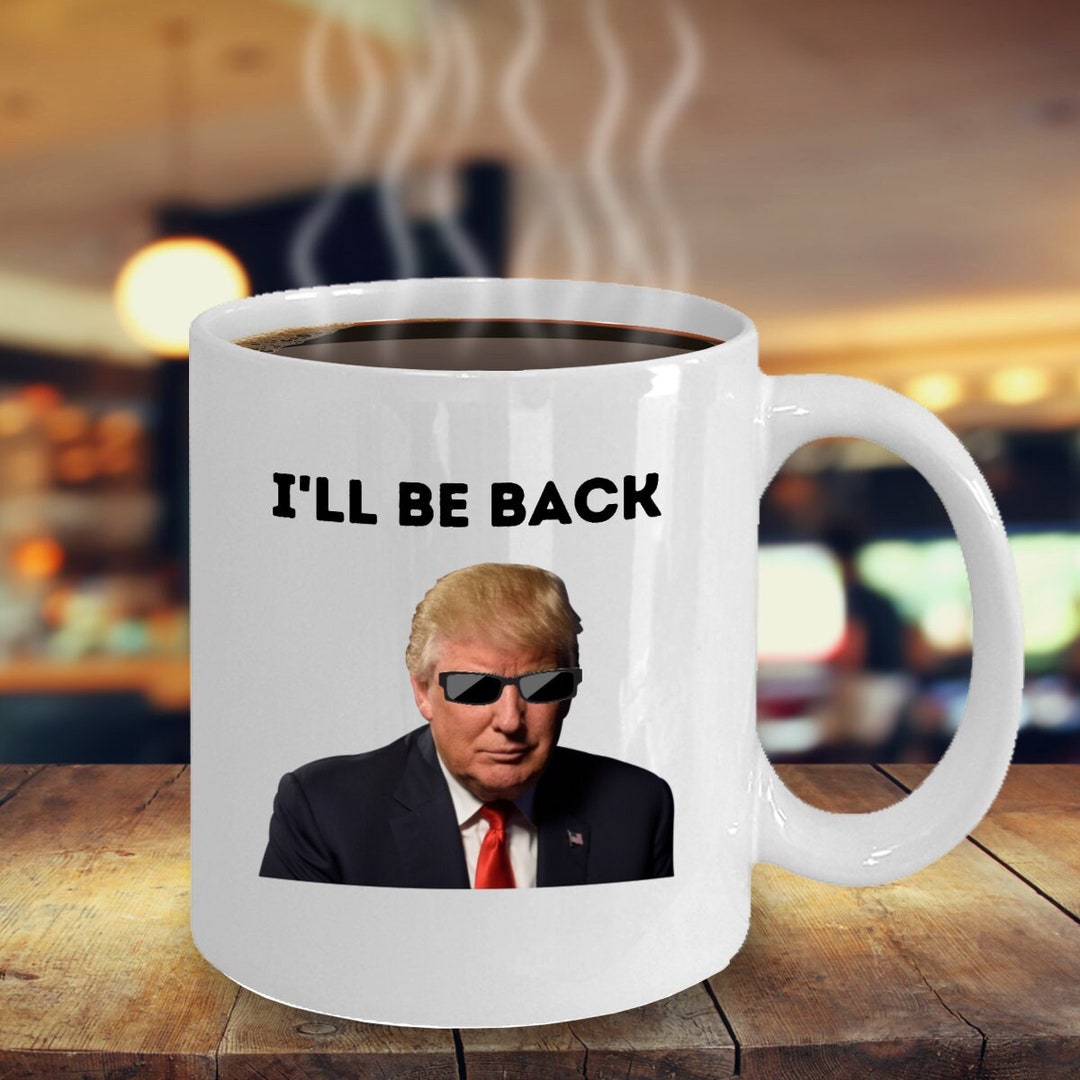 Donald Trump I'll Be Back Mug Conservative Mug Republican Mug Democrat ...
