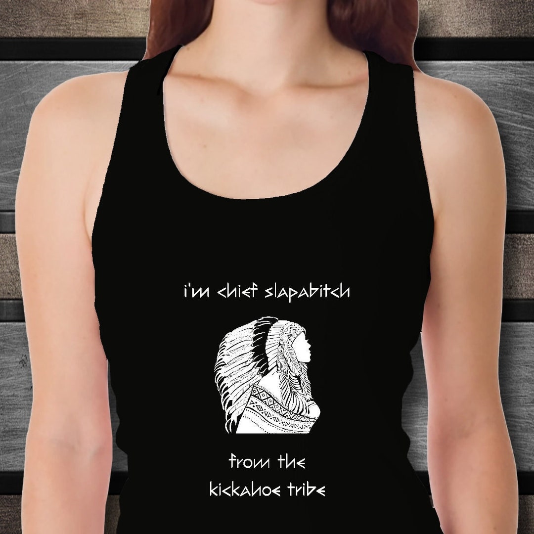 Chief Kickabitch Slapahoe Tribe Tank Top Native American T-shirt ...