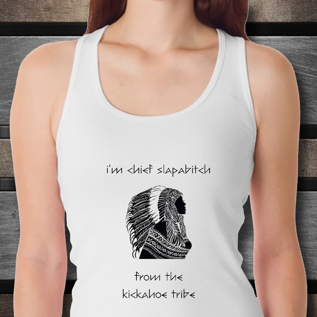 Chief Kickabitch Slapahoe Tribe Tank Top Native American T-shirt ...