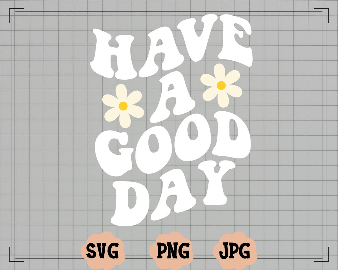 Have a Good Day Svg Have a Good Day Png Have a Good Day - Etsy
