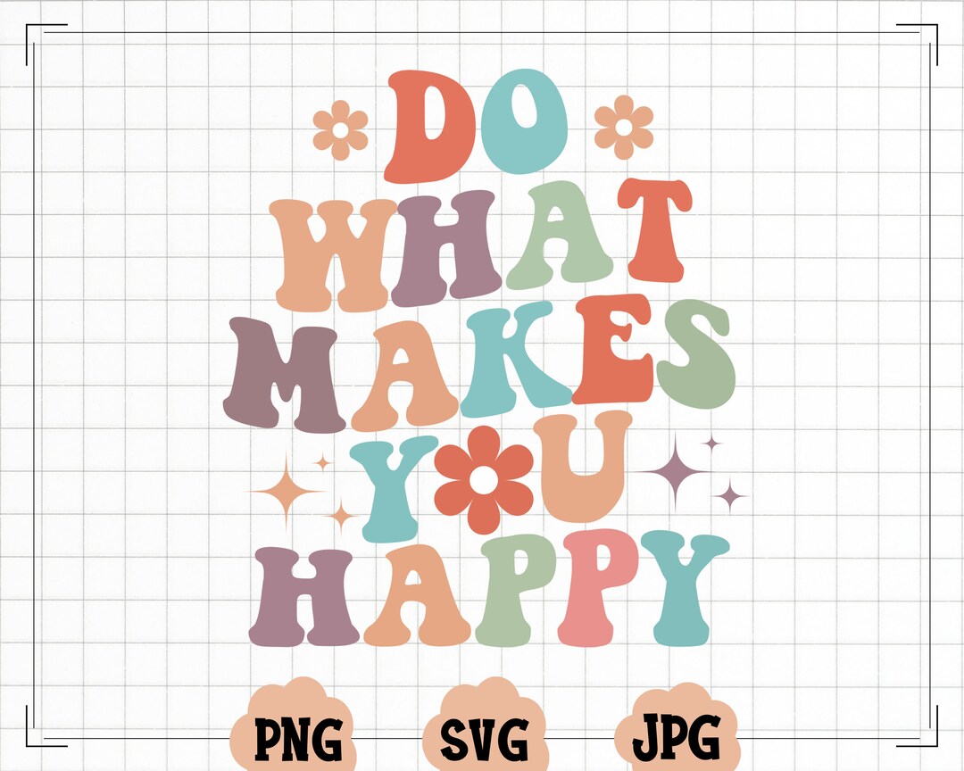 Do What Makes You Happy SVG Cut File, Happiness Svg Png, Cricut SVG ...