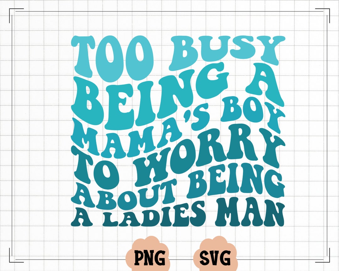 To Busy Being A Mama's Boy to Worry About Being A Ladies Man Svg, Mom ...