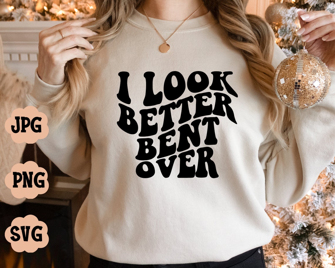 I Look Better Bent Over Svg Png Wavy Text Cut Files Digital - Etsy