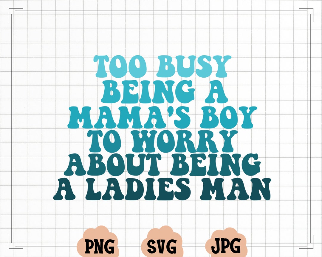 To Busy Being A Mama's Boy to Worry About Being A Ladies Man Svg, Mom ...