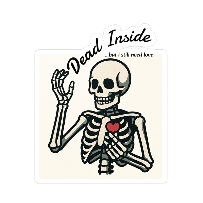 Skeleton Kiss-cut Vinyl Decals, Dead Inside but I Still Need Love ...