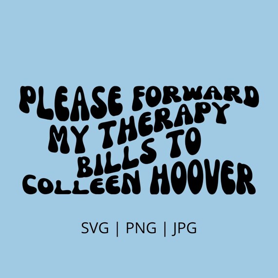 Please Forward My Therapy Bills to Colleen Hoover SVG PNG JPG - Etsy