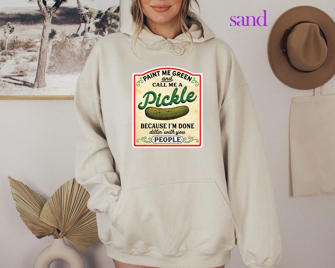 Pickle Hoodie,pickle Sweatshirt Paint Me Green and Call Me a Pickle ...
