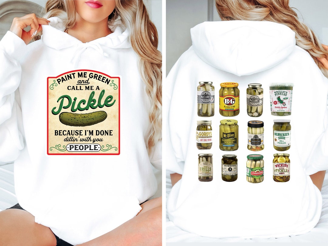 Pickle Hoodie,back and Front Sweatshirt Paint Me Green and Call Me a ...