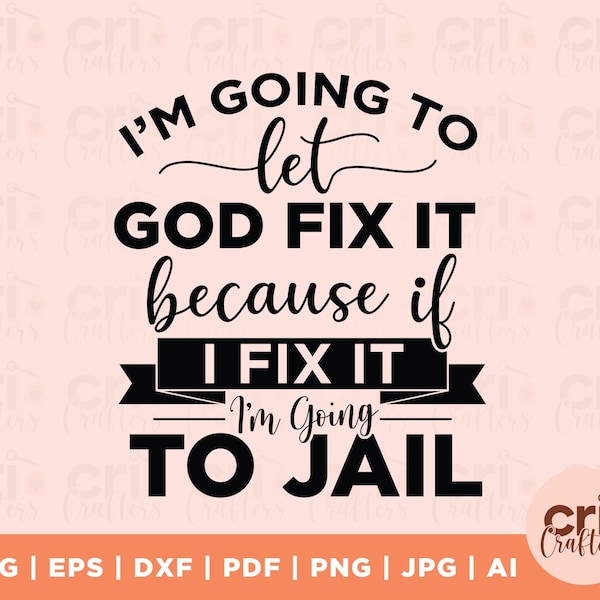 Im Going to Let God Fix It Because If I Fix It Im Going to Jail Svg - Etsy