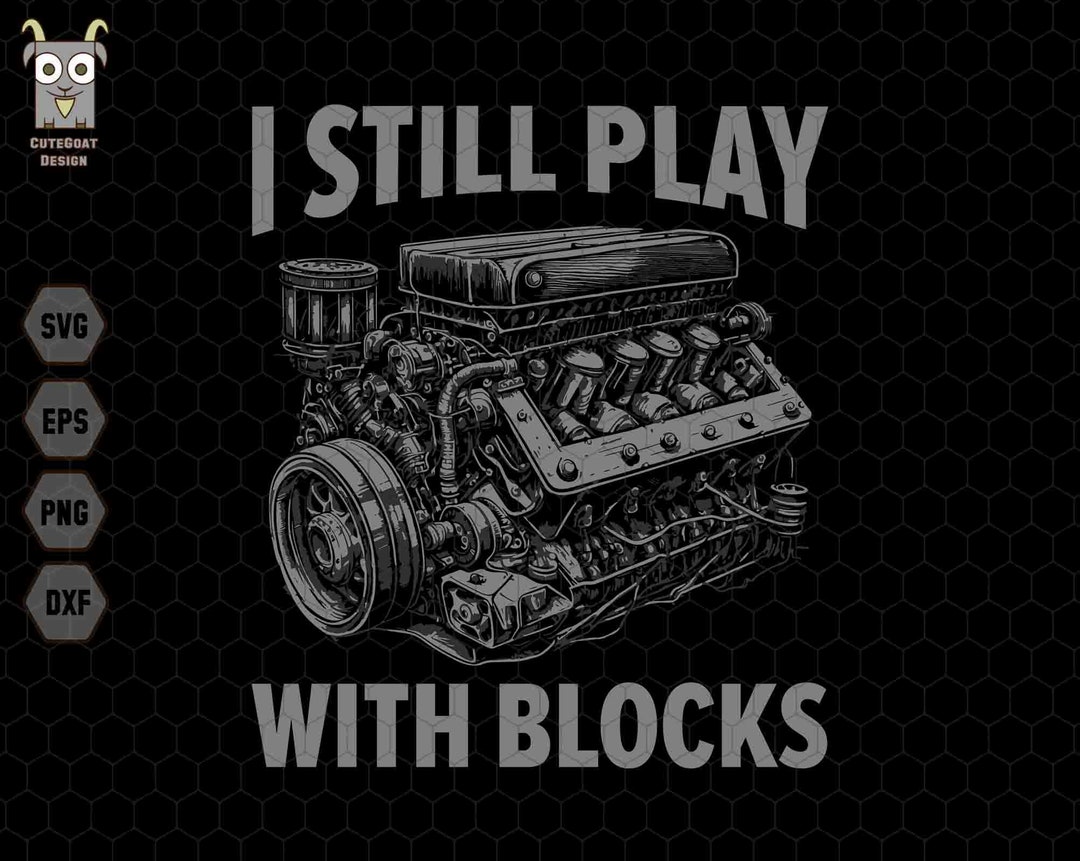 I Still Play With Blocks SVG PNG, Funny Mechanic Svg, Engine Block Svg ...
