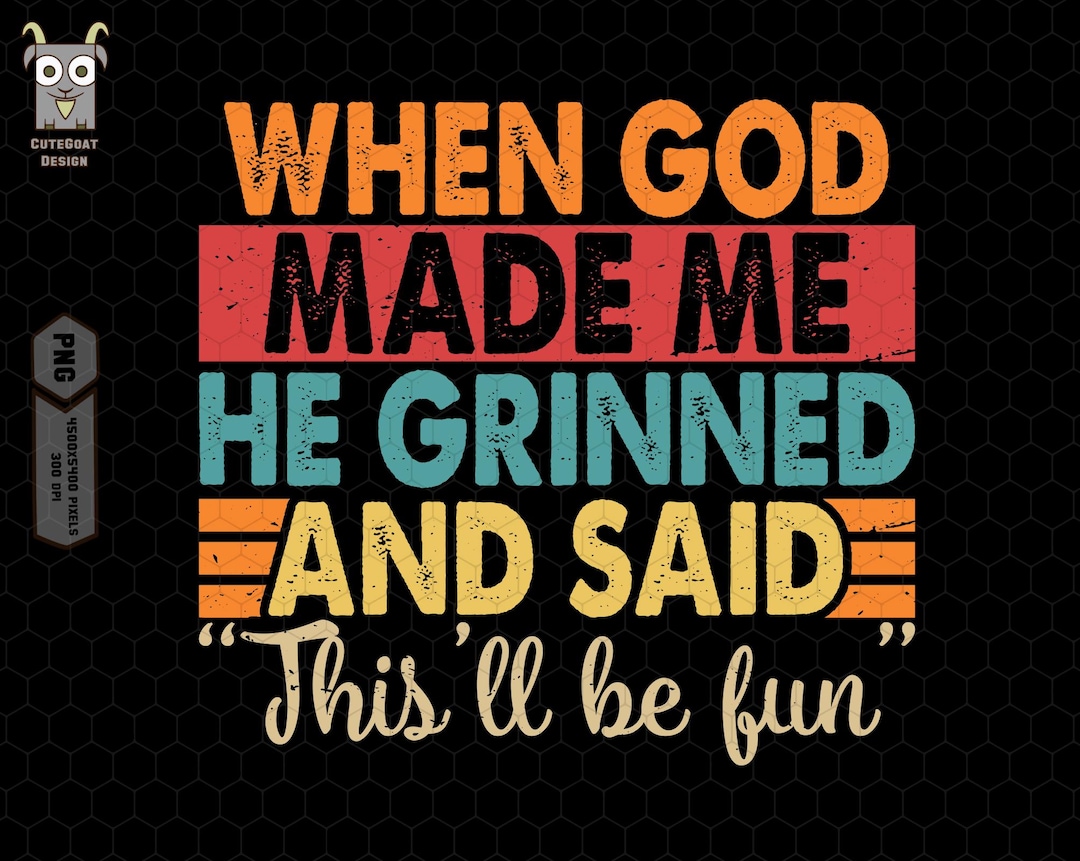 When God Made Me Png, He Grinned and Said Png, This'll Be Fun Png ...