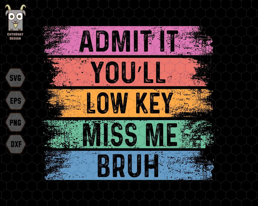 Last Day of School Svg, Admit It' You'll Low Key Miss Me Svg, Bruh ...