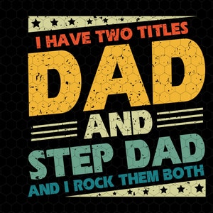 I Have Two Titles Dad and Step Dad Png, I Rock Them Both Png, Funny ...