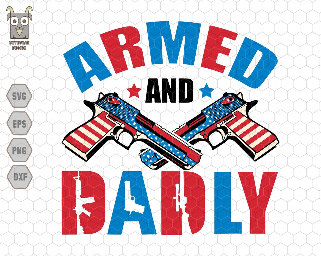 Armed and Dadly Svg, Father's Day Svg, Dad Joke Svg, Gun Svg, 4th of ...