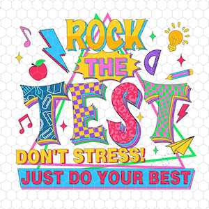 Rock the Test Don't Stress Just Do Your Best, Teacher Life,test Day Png ...