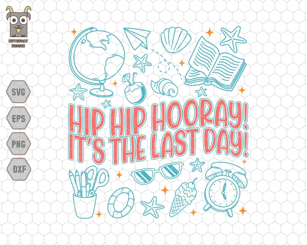 Hip Hip Hooray Svg, It's the Last Day Svg, School Out for Summer Svg ...