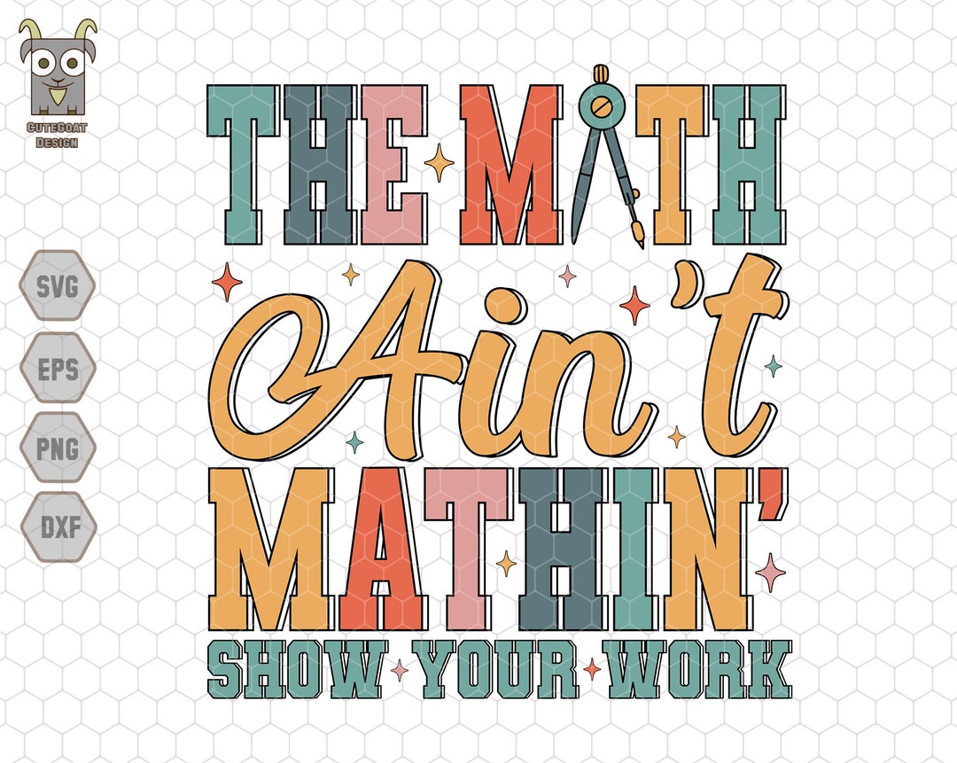 Math Teacher Svg, the Math Ain't Mathing Svg, Show Your Work Svg, Back ...