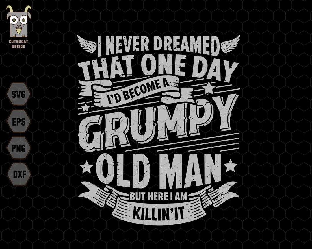 I Never Dreamed I'd Become A Grumpy Svg, Funny Dad, Grumpy Svg, Old Man ...