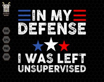 In My Defense I Was Left Unsupervised SVG, Sarcastic Svg, Funny Svg ...