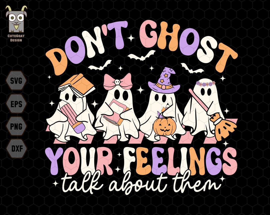 Don't Ghost Your Feelings Svg, Talk About Them Svg, Teacher Halloween ...