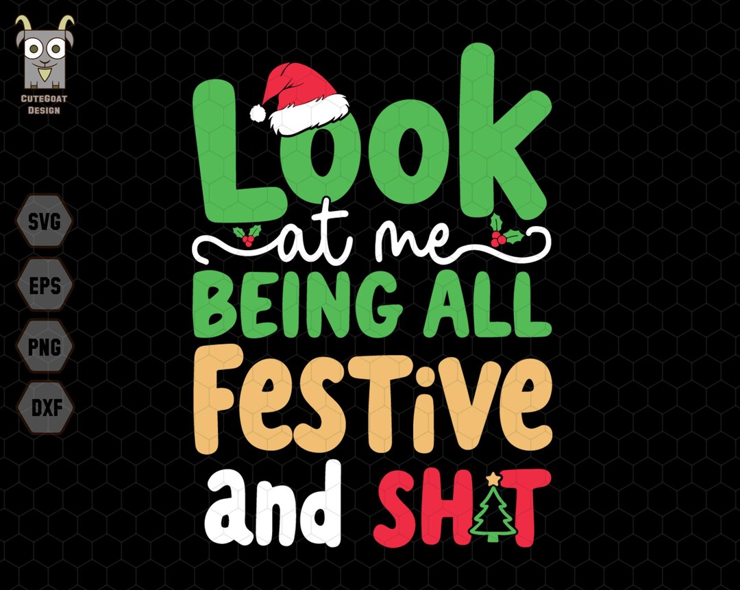 Look at Me Being All Festive and Sht Svg, Funny Christmas Svg ...