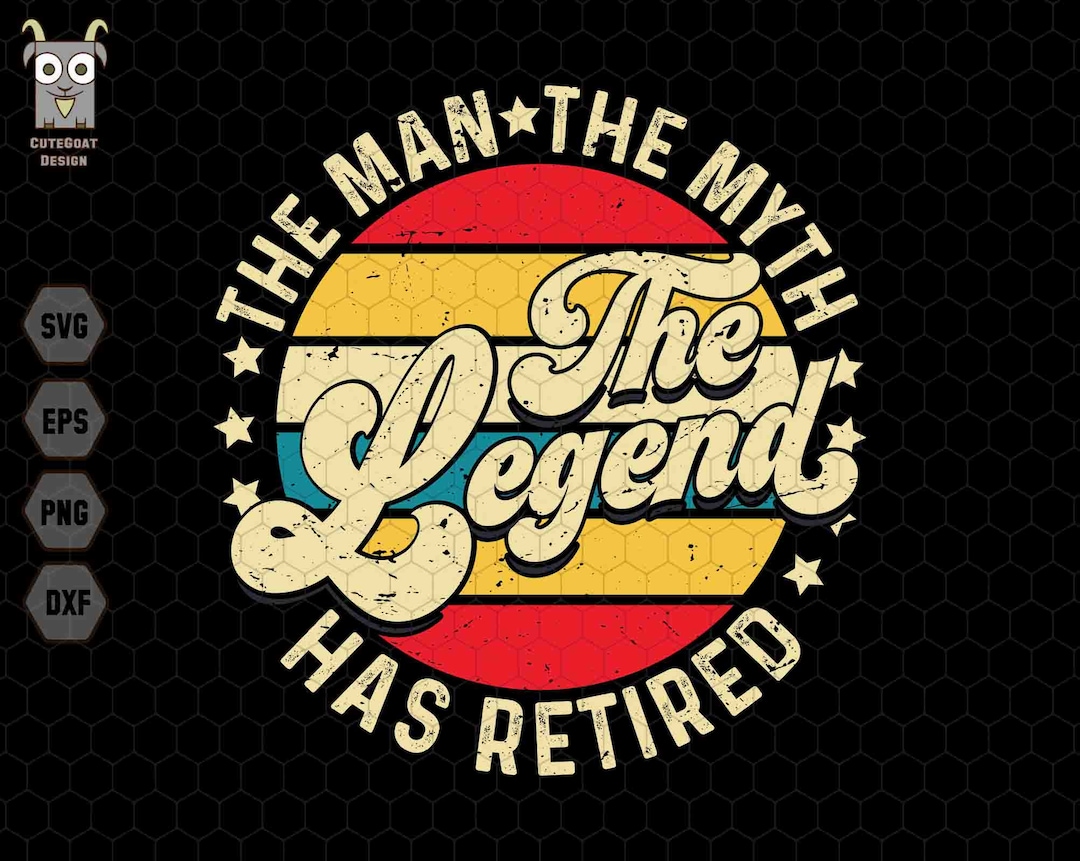 The Man the Myth Has Retired Svg, the Legend Has Retired 2024 Svg ...