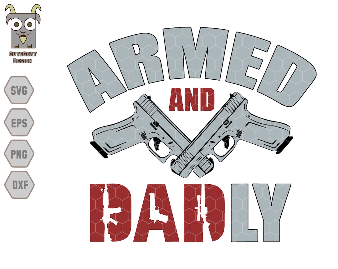 Armed and Dadly Svg, Father's Day Svg, Dad Joke Svg, Gun Svg, Dad Shirt ...