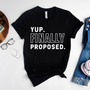Yup Finally Proposed Shirt, Yup Finally Engaged Shirt, Fiance Shirt ...