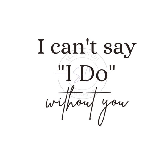 I Can't Say I DO Without You SVG/PNG Design Wedding - Etsy