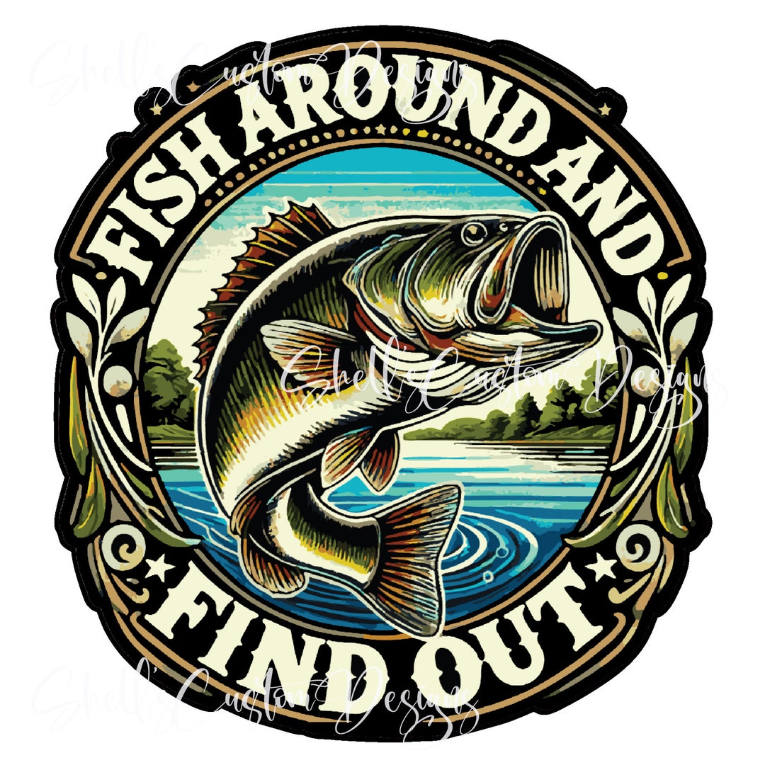 Printed Decal Vinyl Fish Around and Find Out Bass Summer Spring - Etsy