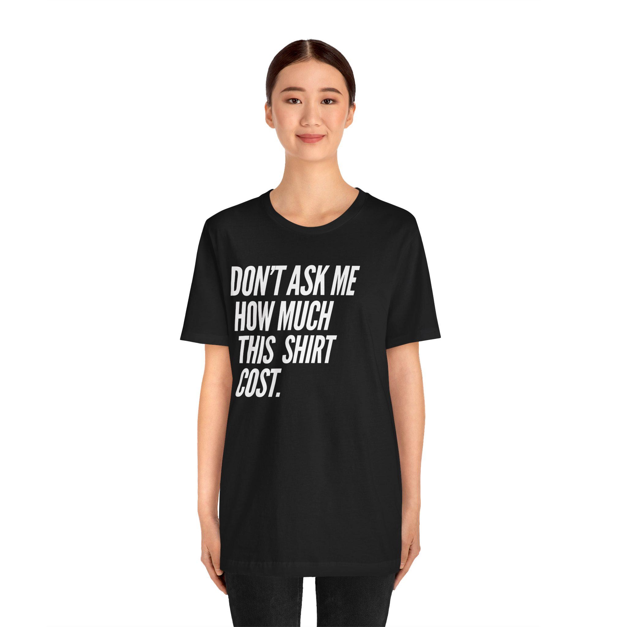 Don't Ask Me How Much This Shirt Cost - Etsy
