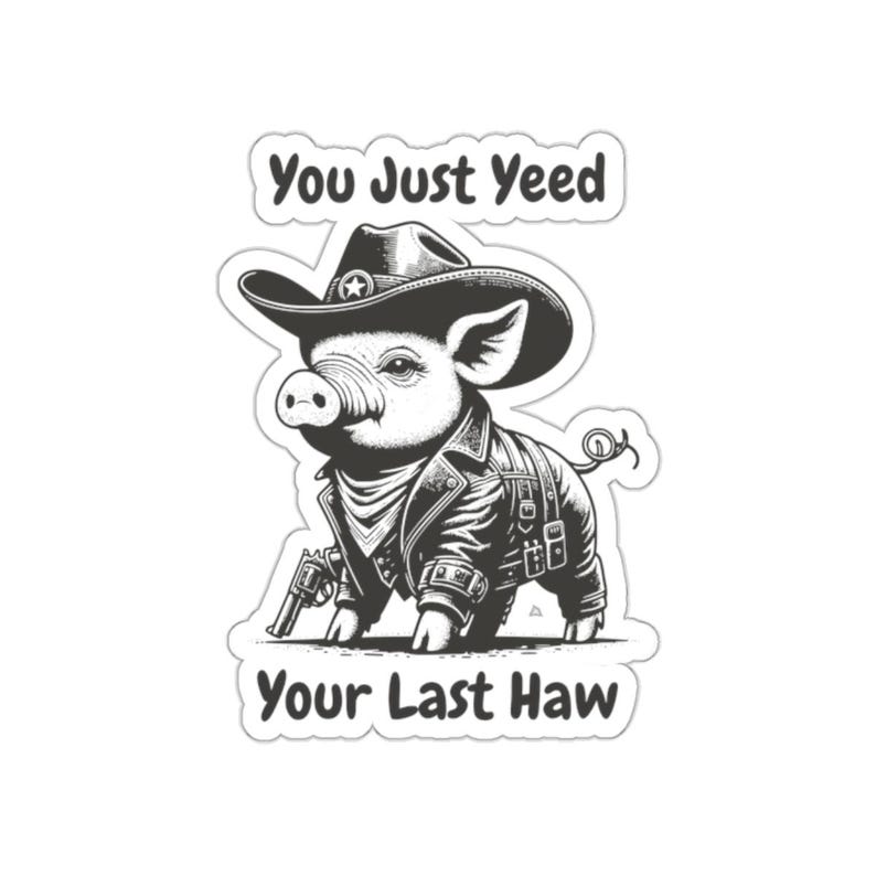 You Just Yeed Your Last Haw Pig Kiss-cut Stickers - Etsy