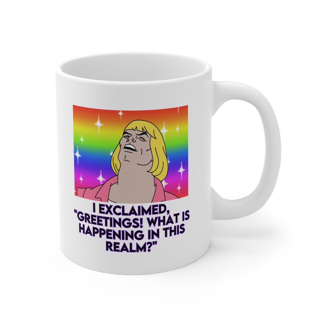 He-man I Exclaimed Greetings What's Happening in This Realm Mug Funny ...