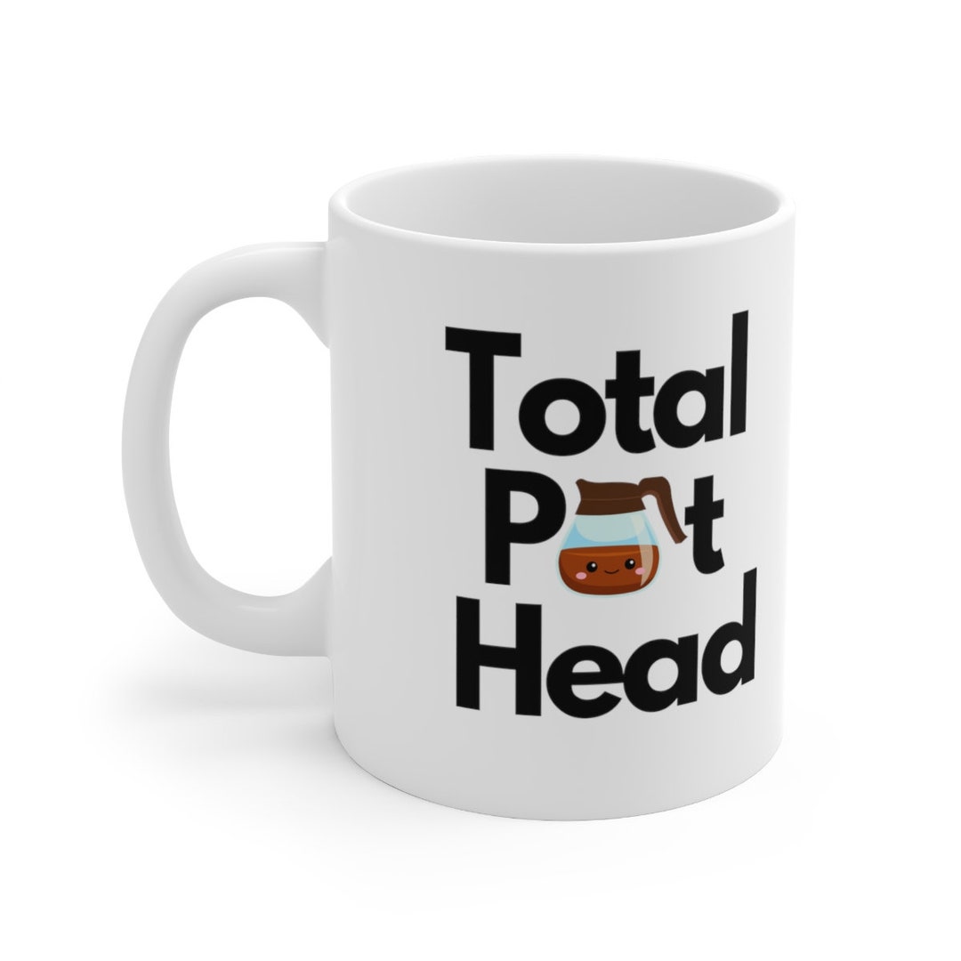 Total Pot Head Mug - Funny, White, Ceramic 11 Oz Mug - Etsy
