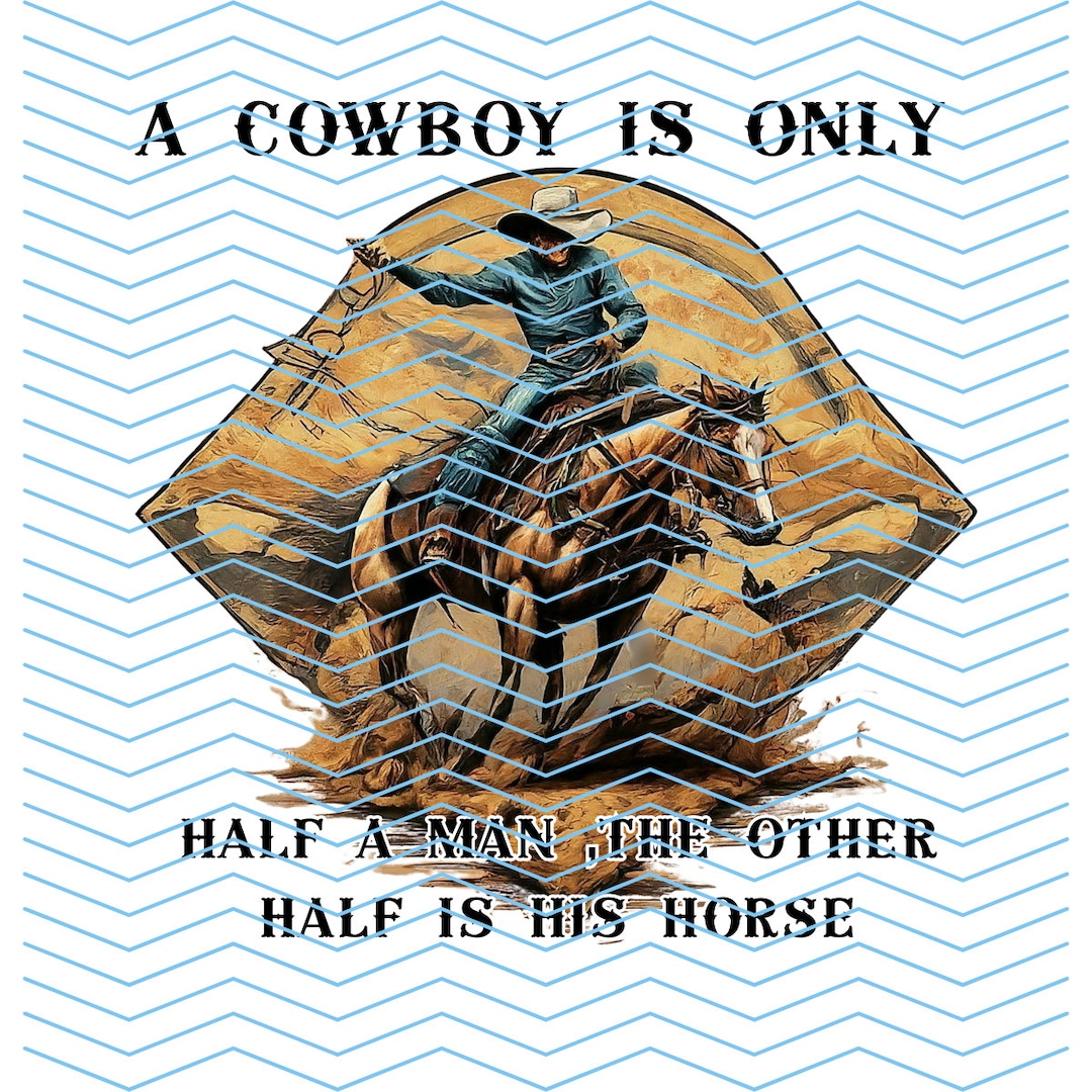 A Cowboy is Only Half a Man, the Other Half is His Horse/cowboy/png - Etsy