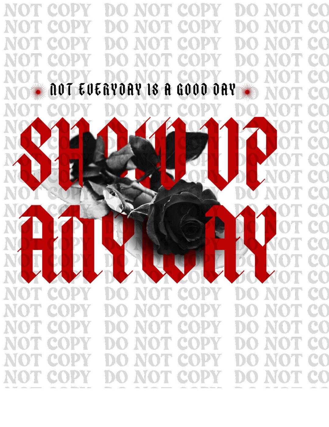 Not Everyday is a Good Day Show up Anyway/motivational/rose - Etsy