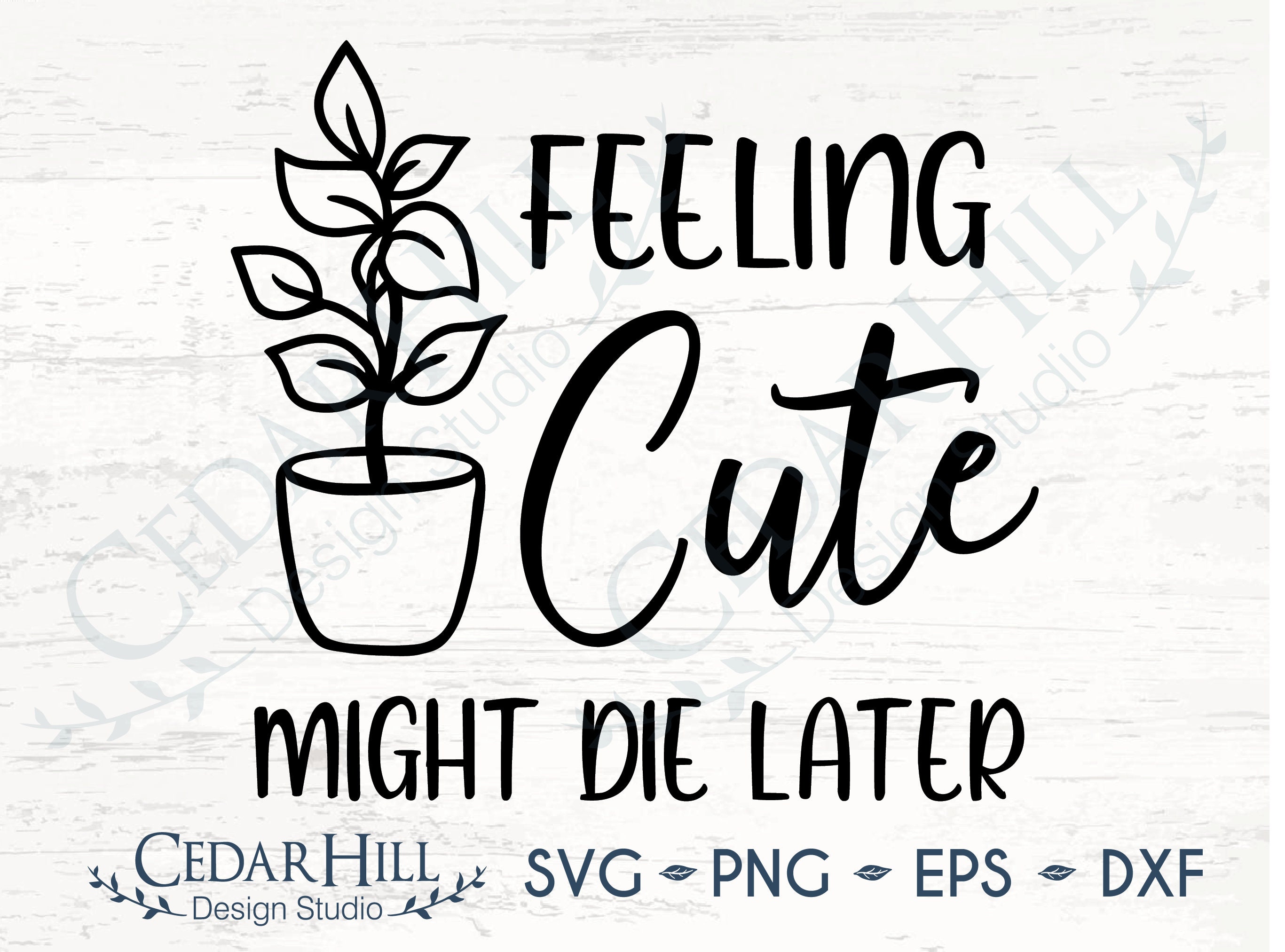 Feeling Cute Might Die Later SVG, Plant Lover, Botanical, Gardening ...