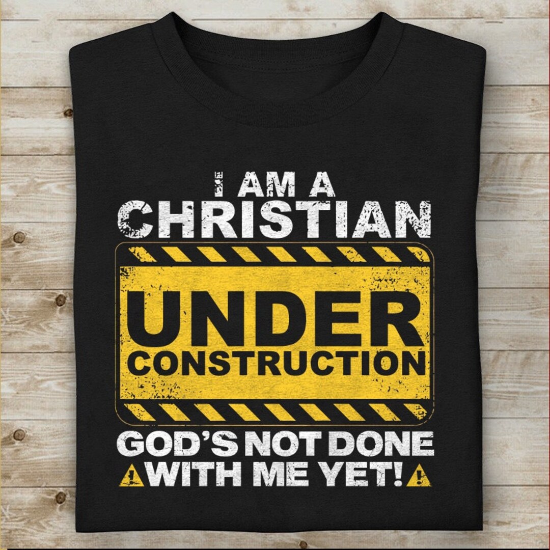 I Am a Christian Under Construction God's Not Done With Me Yet! - Etsy