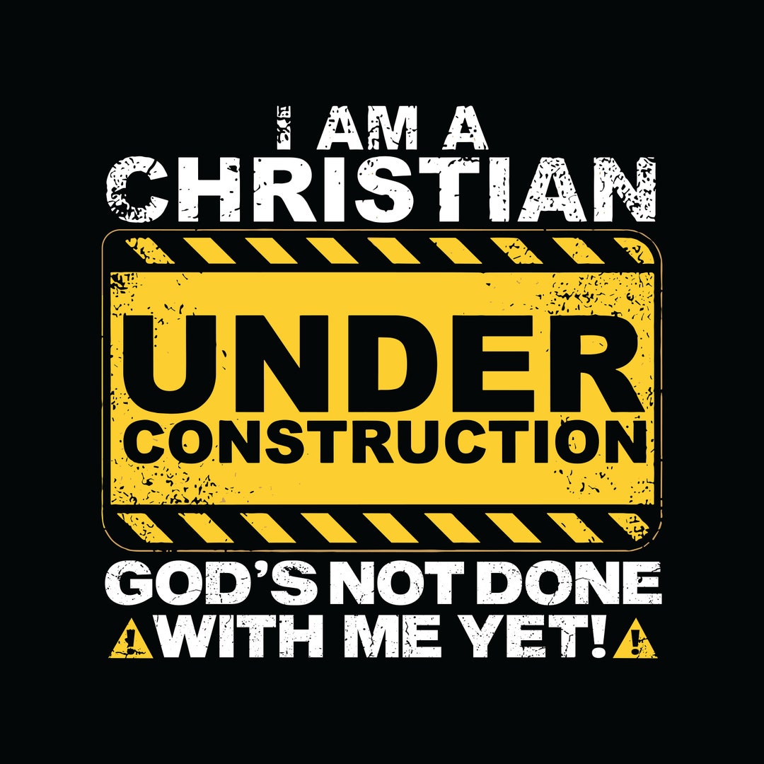 I Am a Christian Under Construction God's Not Done With Me Yet! - Etsy