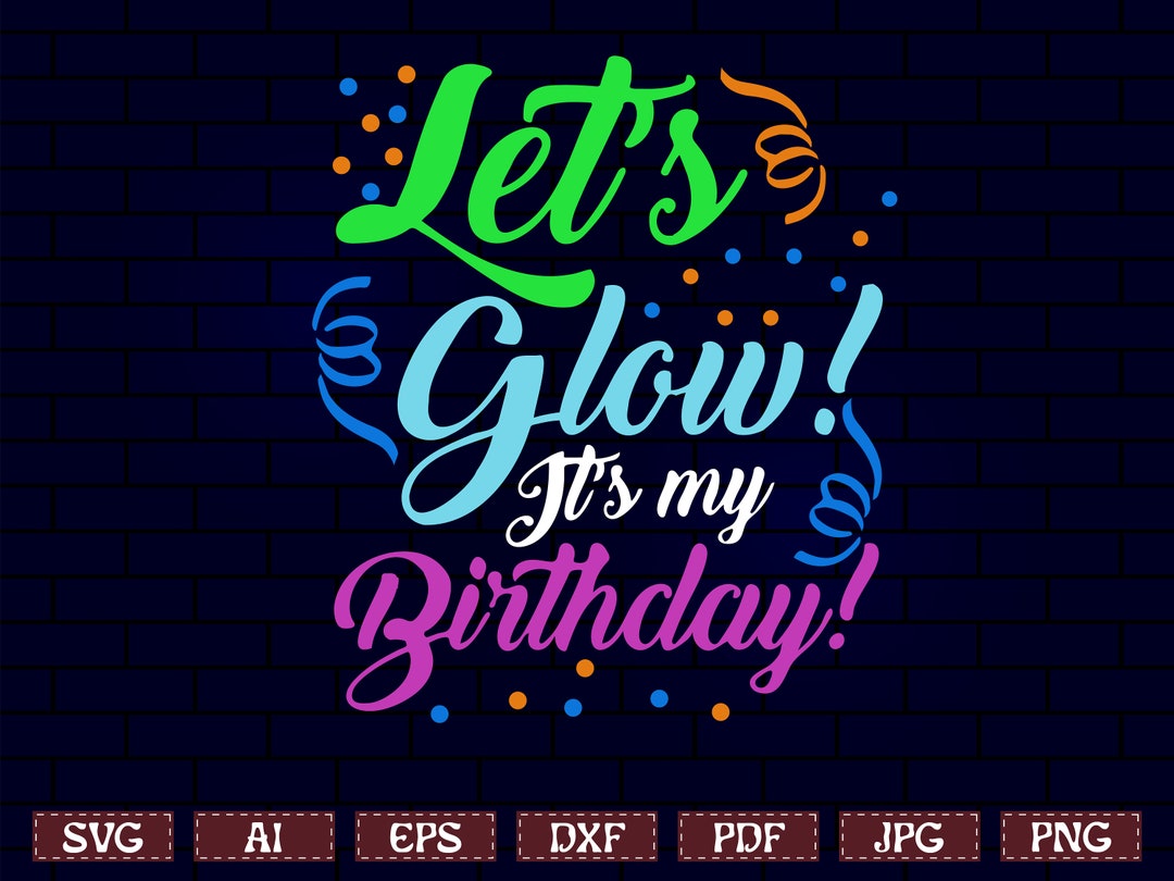 Glow Party Svg, Lets Glow Its My Birthday Svg, Lets Glow Crazy Svg ...