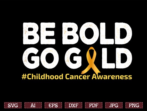 Be Bold Go Gold Svg Png Childhood Cancer Awareness Gift Gold - Etsy