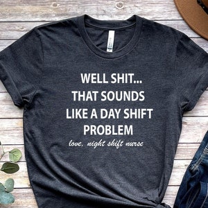 Well Shit Shirts That Sounds Like a Day Shift Problem Nurse - Etsy
