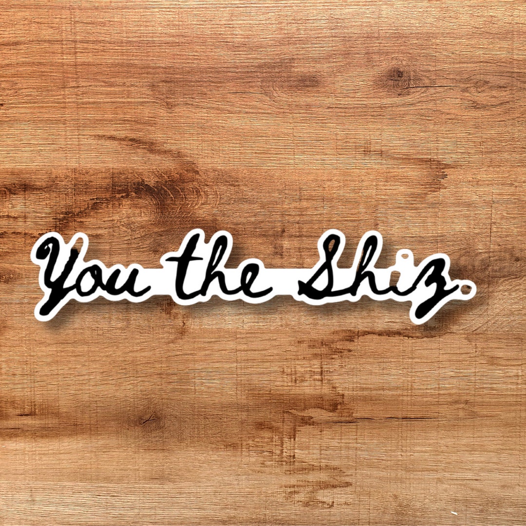 Funny Sticker. You the Shiz. Water Bottle Sticker. Decal. Laptop ...