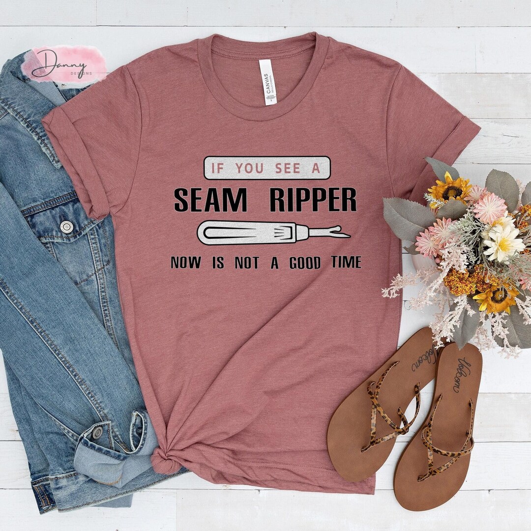 If You See A Seam Ripper Now is Not A Good Time T-shirt, Sewing Tshirt ...