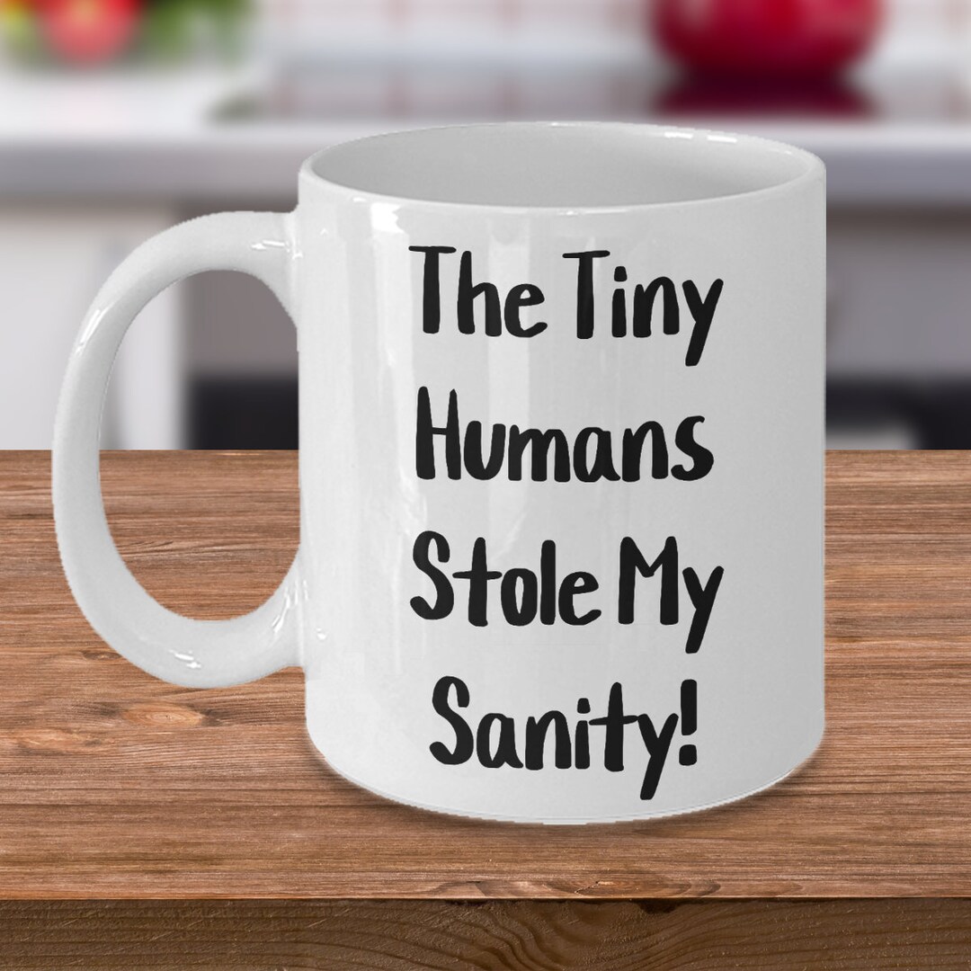 The Tiny Humans Stole My Sanity. Gift for Her, Gift for Him. I Can Also ...