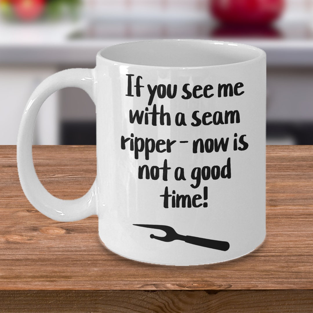 If You See Me With a Seam Ripper, Now is Not a Good Time, Seamstress ...