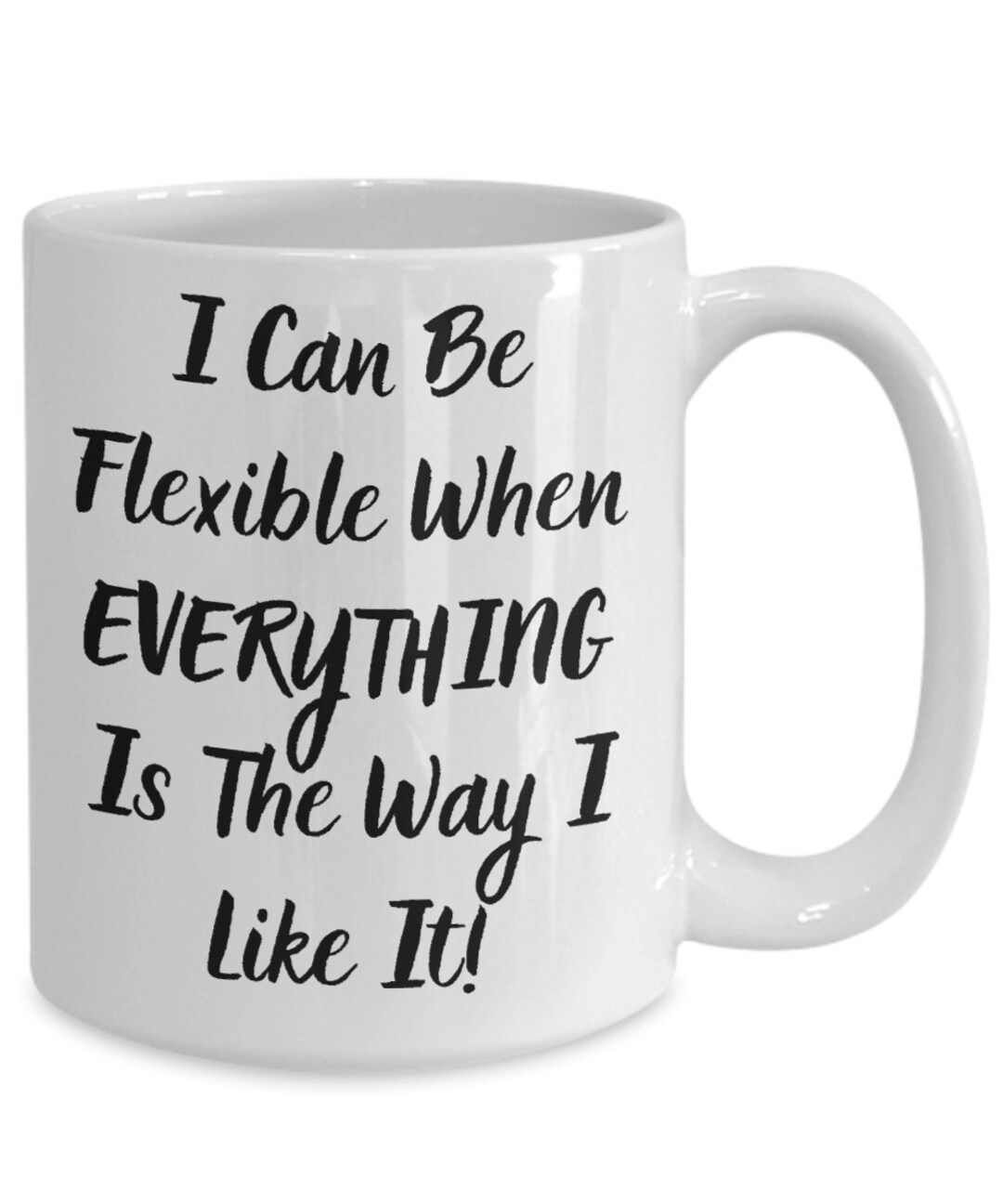 I Can Be Flexible When Everything is the Way I Like It! Gift For. Him ...